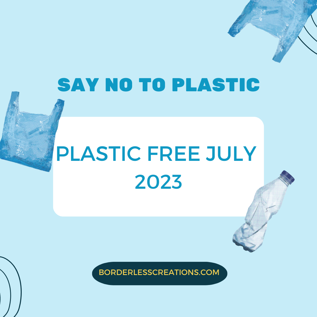 PLASTIC FREE JULY 2023 : Stop single use! – Borderless Creations
